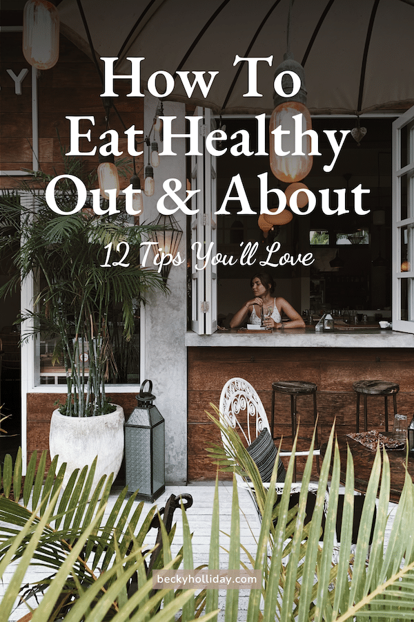 How To Eat Healthy Out & About —12 Tips You'll Love