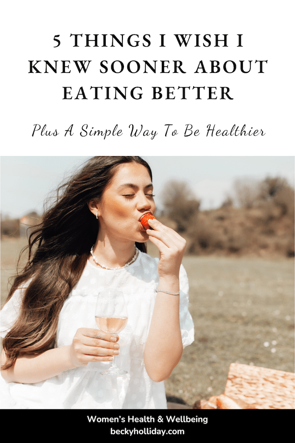 5 Things I Wish I Knew Sooner About Eating Better & A Simple Way To...