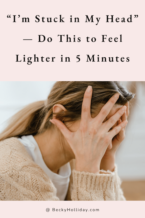 “I’m Stuck in My Head” — Do This to Feel Lighter in 5 Minutes